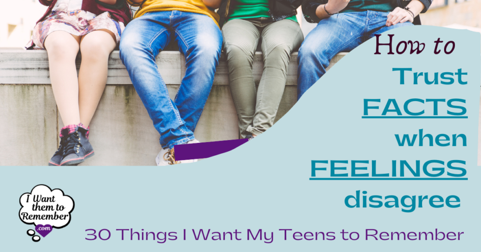 How to Trust Facts Over Feelings: 30 Things I Want My Teens to Remember